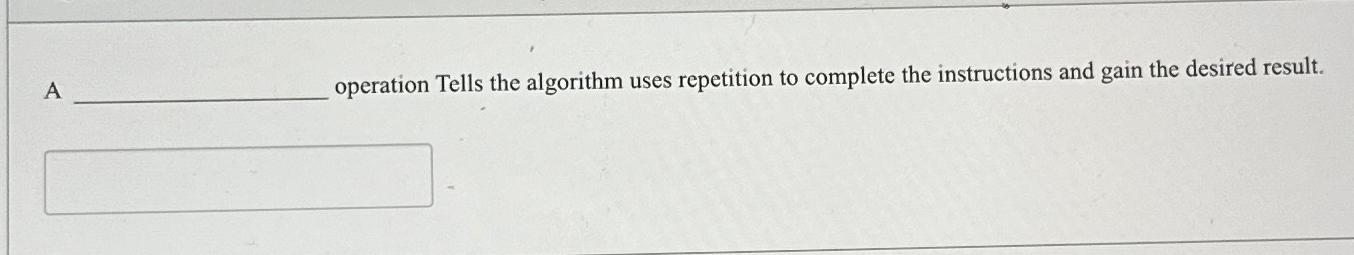 Solved A operation Tells the algorithm uses repetition to | Chegg.com