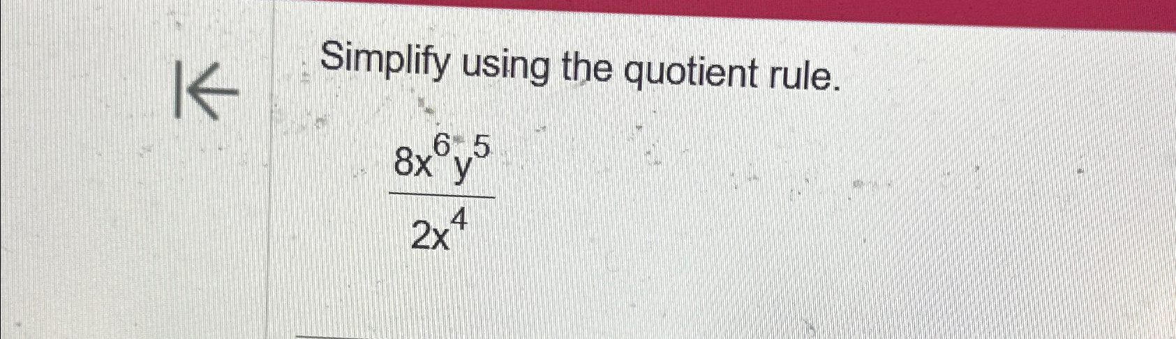 Solved Simplify using the quotient rule.8x6y52x4 | Chegg.com