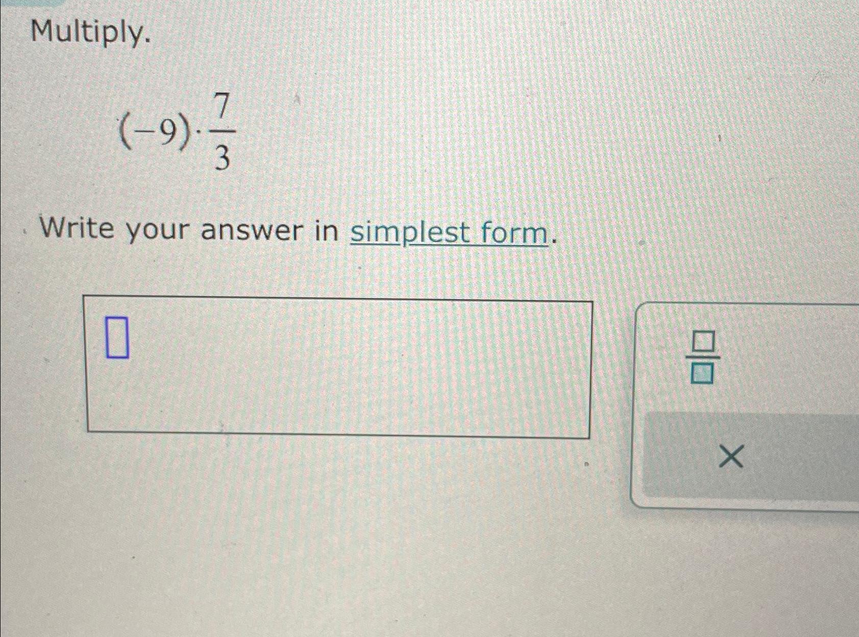 Solved Multiply.(-9)*73Write your answer in simplest form. | Chegg.com