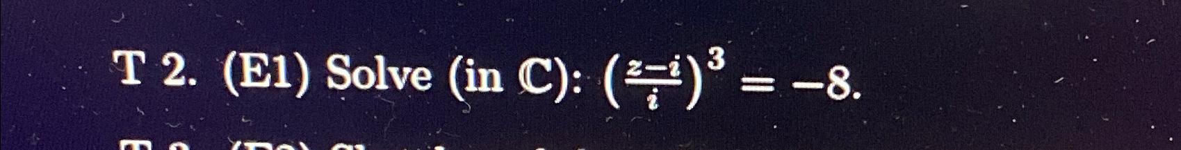 Solved T 2. (E1) ﻿Solve (in C): (z-ii)3=-8. | Chegg.com