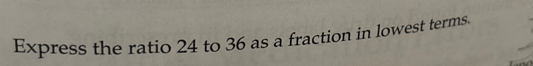 Solved Express the ratio 24 ﻿to 36 ﻿as a fraction in lowest | Chegg.com