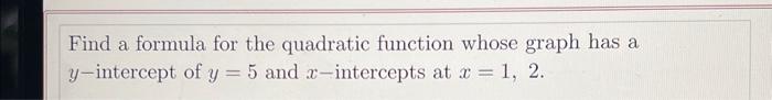 Solved Find a formula for the quadratic function whose graph | Chegg.com