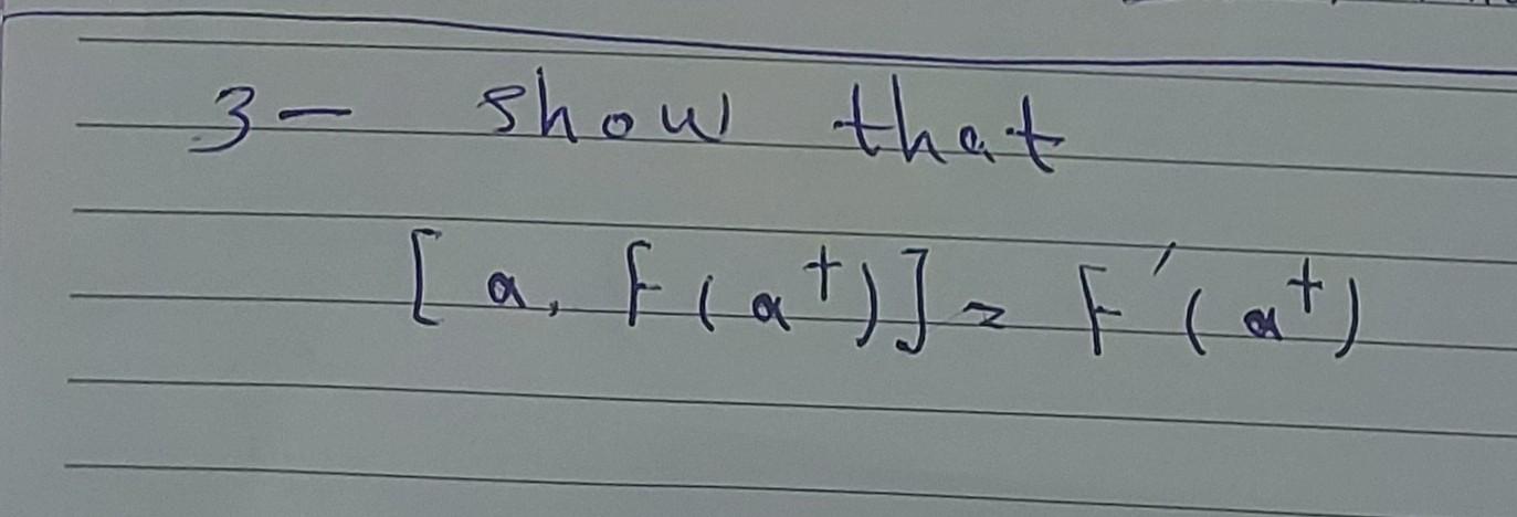 Solved 3- show that [ [a, frat)] = f'(at) F a | Chegg.com
