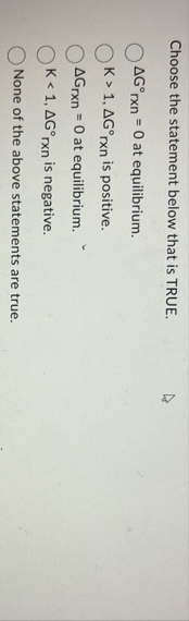 Solved Choose the statement below that is TRUE.ΔG°?rxn=0 ﻿at | Chegg.com