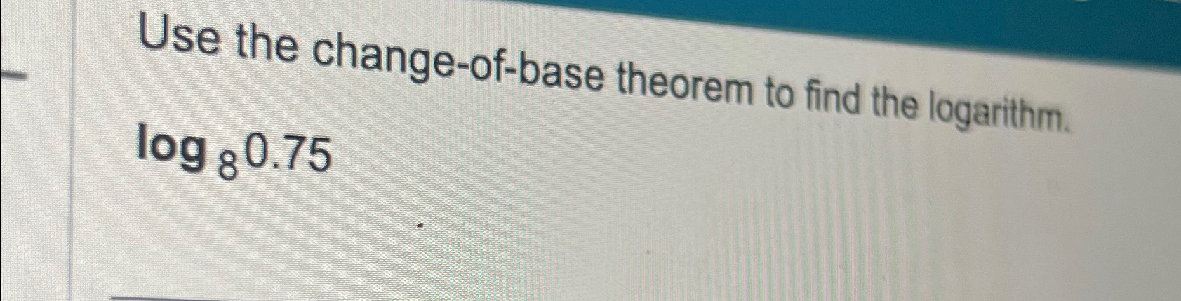 Use the change-of-base theorem to find the | Chegg.com