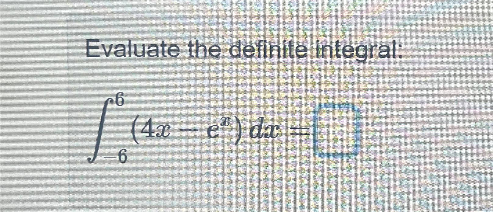 Solved Evaluate the definite integral:∫-66(4x-ex)dx= | Chegg.com
