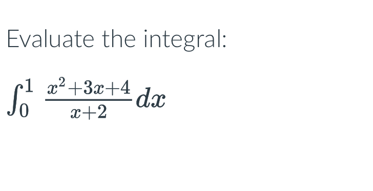 Solved Evaluate the integral:∫01x2+3x+4x+2dx | Chegg.com