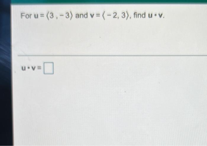 Solved For u = (3,-3) and v= (-2, 3), find u•v. u.V= v | Chegg.com
