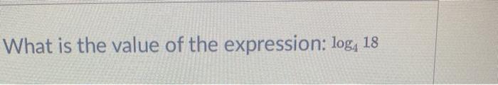 Solved What is the value of the expression: log, 18 | Chegg.com