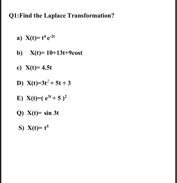 Solved Q1:Find the Laplace Transformation? a) X(t)= t4e-2 b) | Chegg.com