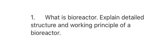 Solved 1. What is bioreactor. Explain detailed structure and | Chegg.com