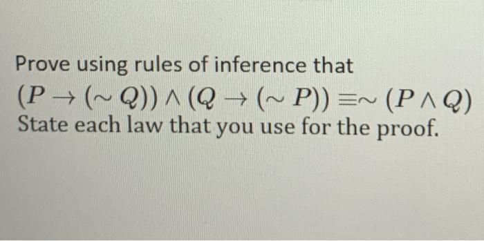 Solved Prove using rules of inference that (P → (~Q)) ^ (Q + | Chegg.com