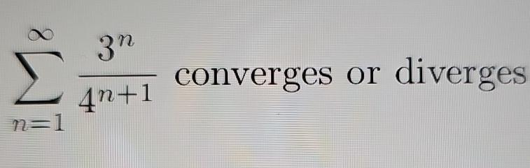 Solved ∑n=1∞3n4n+1 ﻿converges or diverges | Chegg.com