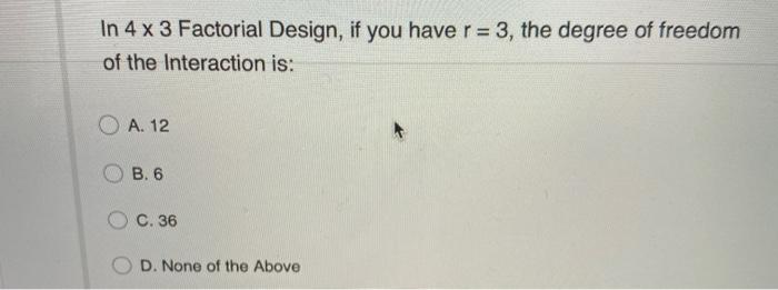 Solved In 4 x 3 Factorial Design, if you have r = 3, the | Chegg.com