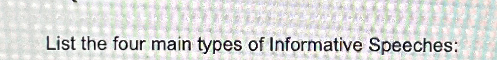 Solved List the four main types of Informative Speeches | Chegg.com