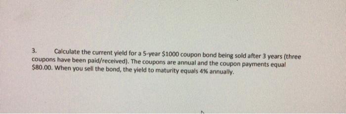 Solved 3. Calculate the current yield for a 5 -year $1000 | Chegg.com