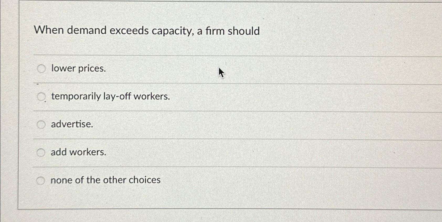 Solved When demand exceeds capacity, a firm shouldlower | Chegg.com