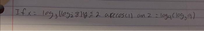 Solved If x=log3(log28)y =2 arccos(1) an z=log4(log39) | Chegg.com