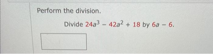 Solved Perform the division. Divide 24a3−42a2+18 by 6a−6. | Chegg.com
