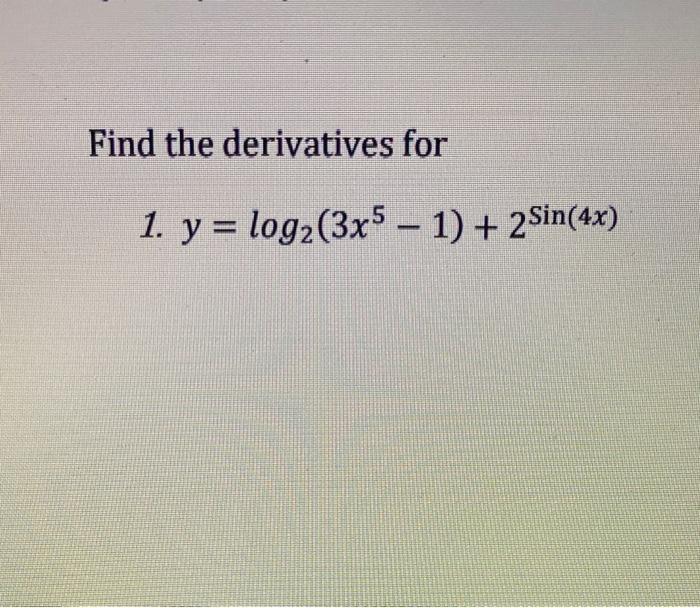 Solved Find the derivatives for 1. y = log2(3x5 - 1) + 2 | Chegg.com