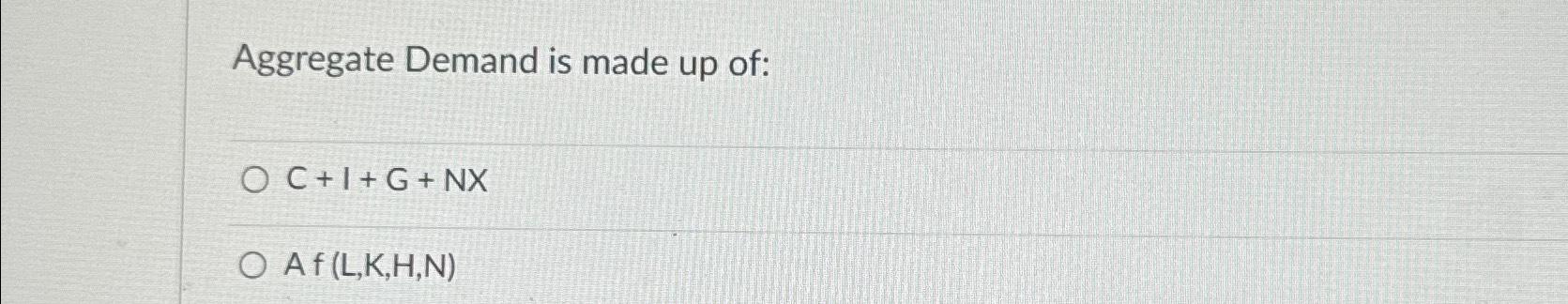 Solved Aggregate Demand is made up of:C+I+G+Nx | Chegg.com