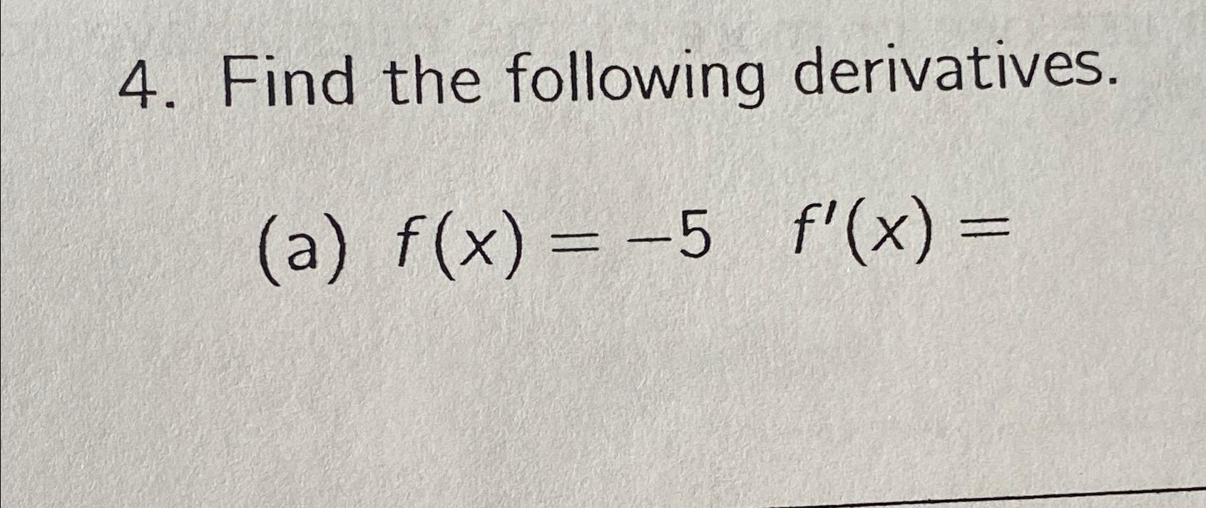 Solved Find the following derivatives.(a) f(x)=-5,f'(x)= | Chegg.com