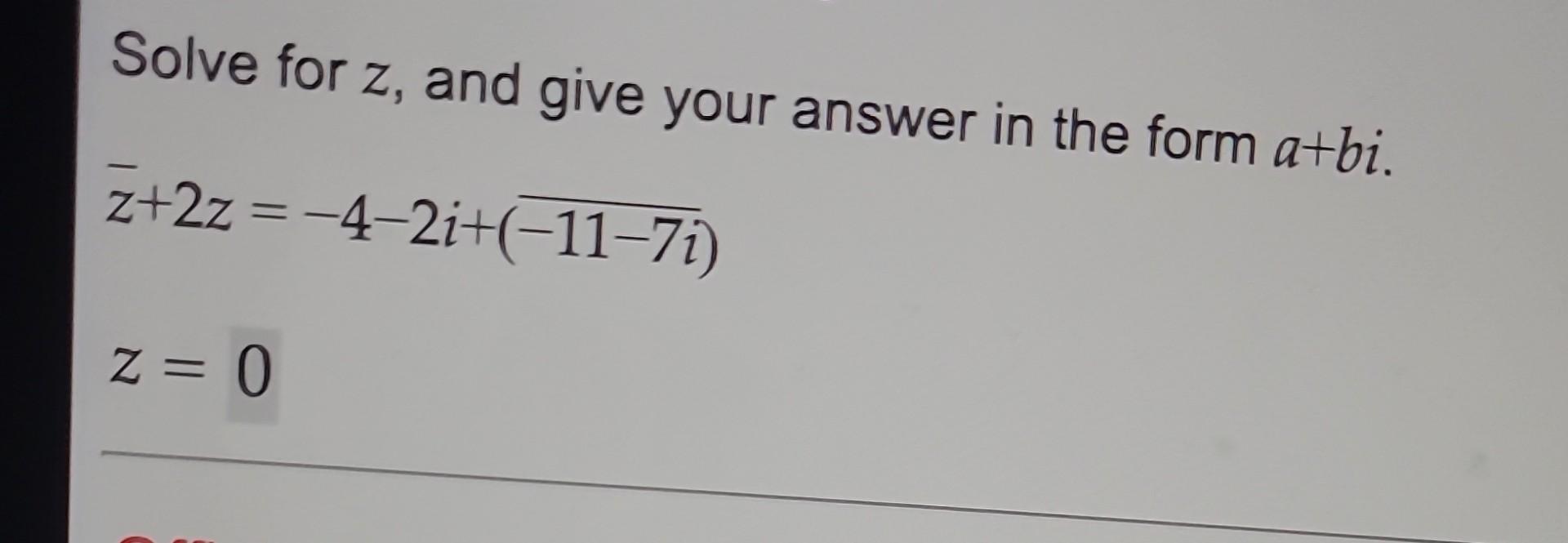 Solved Solve for z, and give your answer in the form a+bi. | Chegg.com
