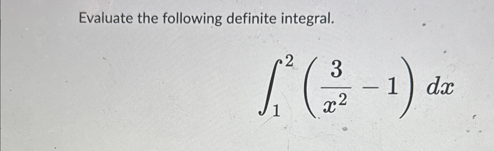 Solved Evaluate the following definite integral.∫12(3x2-1)dx | Chegg.com
