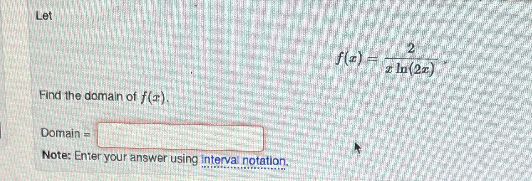 Solved Letf(x)=2xln(2x)Find the domain of f(x).Domain =Note: | Chegg.com