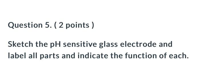 Solved Question 5. ( 2 points ) Sketch the pH sensitive | Chegg.com