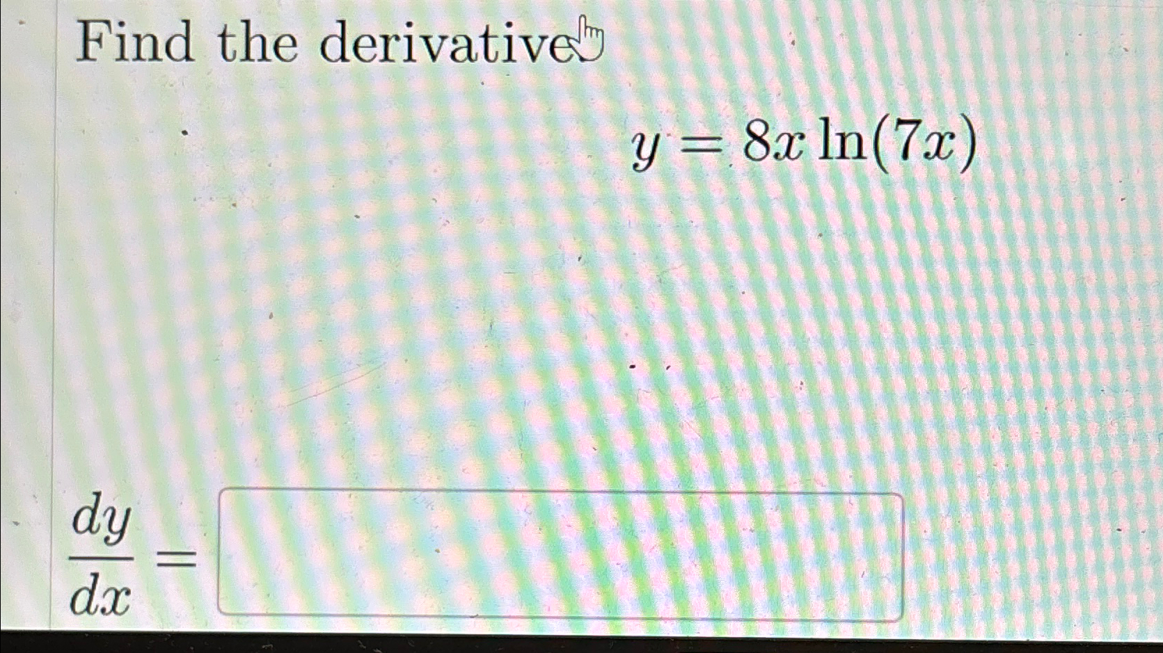 Solved Find the derivativey=8xln(7x)dydx= | Chegg.com