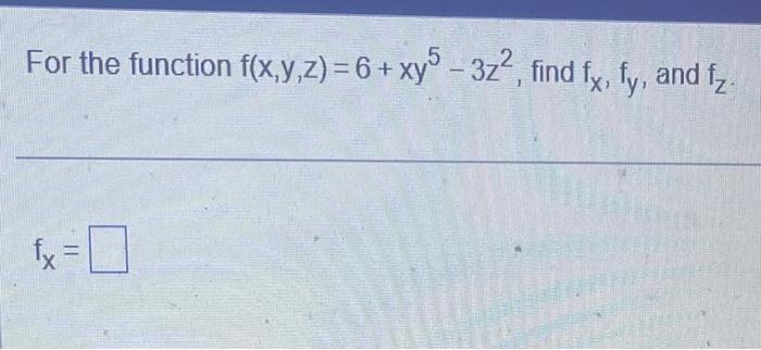 Solved For the function f(x,y,z)=6+xy5−3z2, find fx,fy, and | Chegg.com