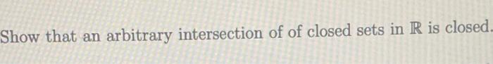 Solved Show that an arbitrary intersection of of closed sets | Chegg.com