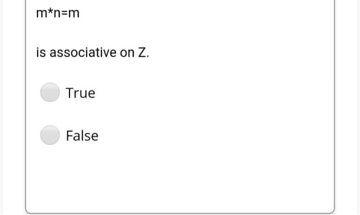 Solved m⋆n=m is associative on Z. True False | Chegg.com