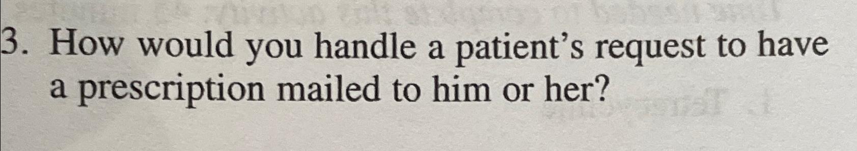 Solved How would you handle a patient's request to have a | Chegg.com