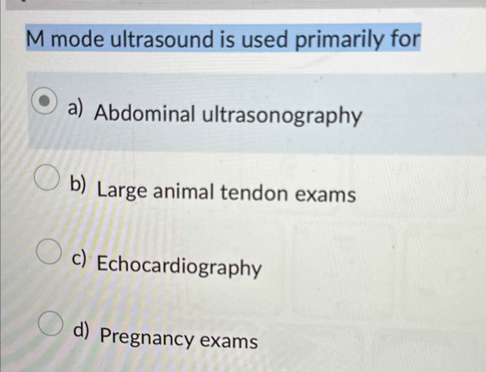 Solved M ﻿mode ultrasound is used primarily fora) ﻿Abdominal | Chegg.com