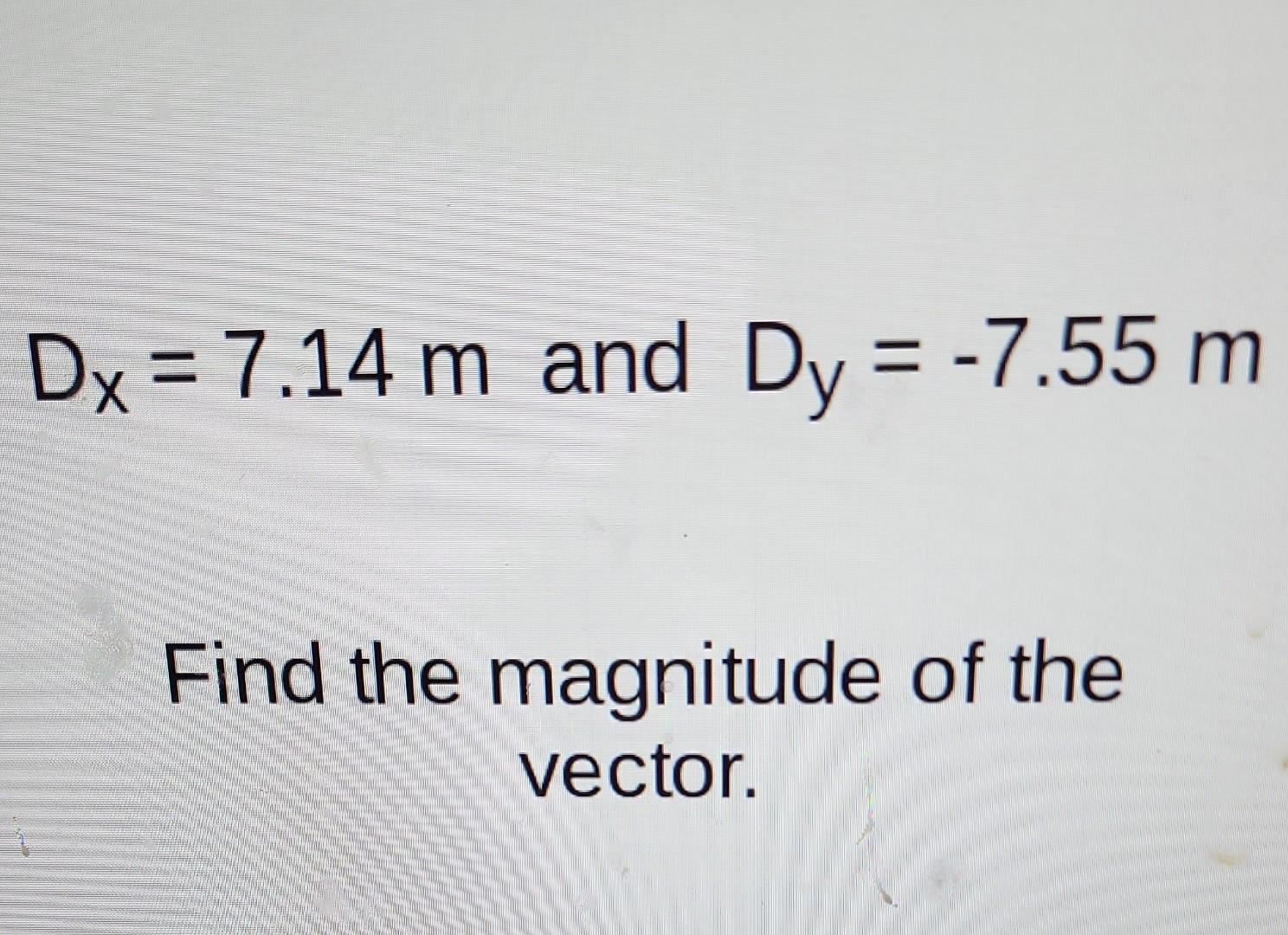 Solved Dx = 7.14 m and Dy = -7.55 m Find the magnitude of | Chegg.com