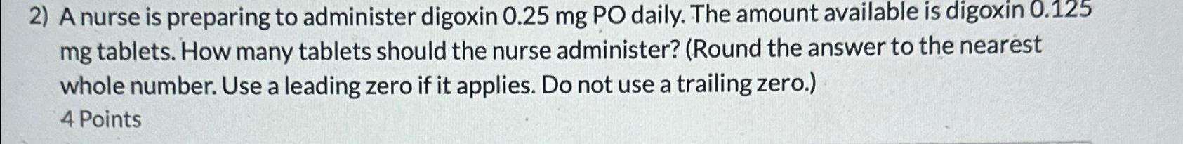 Solved A nurse is preparing to administer digoxin 0.25mg ﻿PO | Chegg.com