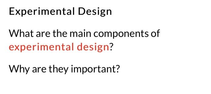 Experimental Design What are the main components of | Chegg.com
