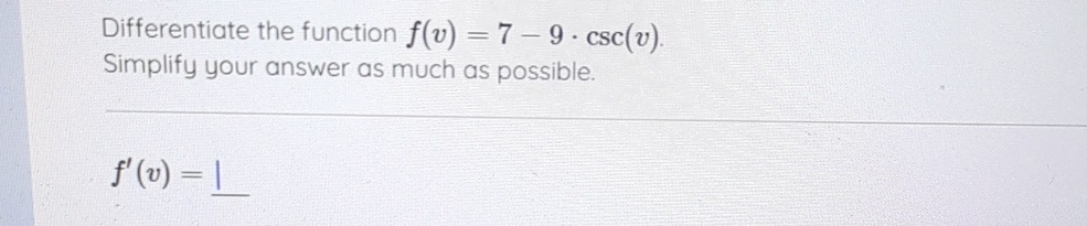 Solved Differentiate the function f(v)=7-9*csc(v).Simplify | Chegg.com