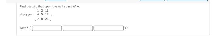 Solved Find vectors that span the null space of A, [1 2 11 | Chegg.com