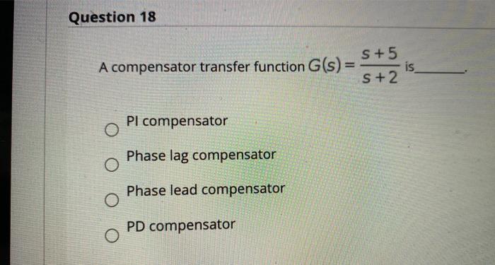 Solved Question 18 is A compensator transfer function G(s) = | Chegg.com
