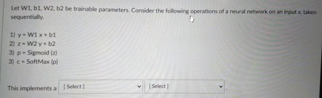 Solved Let W1, ﻿b1, ﻿W2, ﻿b2 ﻿be trainable parameters. | Chegg.com