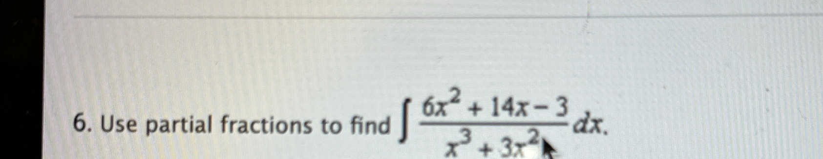 Solved Use partial fractions to find ∫﻿﻿6x2+14x-3x3+3x2dx. | Chegg.com