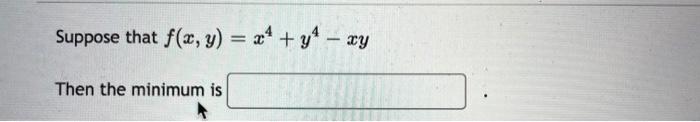 Solved Suppose that f(x, y) = x4 + y4 – xy Then the minimum | Chegg.com