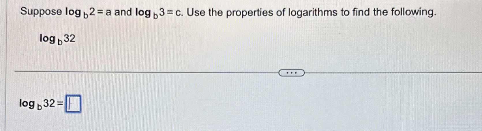 Solved Suppose logb2=a and logb3=c. ﻿Use the properties of | Chegg.com