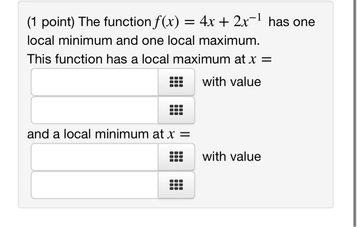 Solved (1 point) The function f(x)=4x+2x−1 has one local | Chegg.com