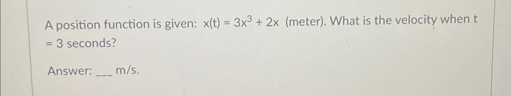 Solved A position function is given: x(t)=3x3+2x (meter). | Chegg.com