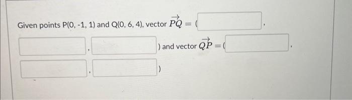 Solved Given points P(0,−1,1) and Q(0,6,4), vector PQ= ) and | Chegg.com