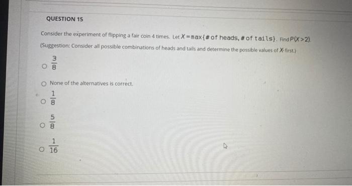 Solved QUESTION 15 Consider the experiment of flipping a | Chegg.com